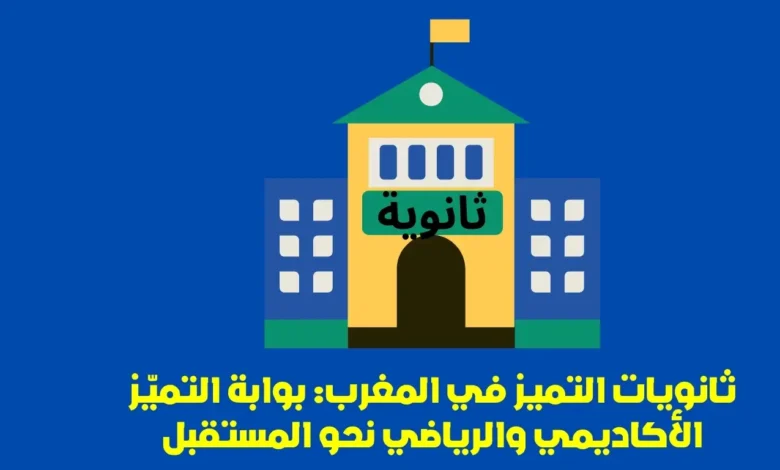ثانويات التميز في المغرب: بوابة التميّز الأكاديمي والرياضي نحو المستقبل ...